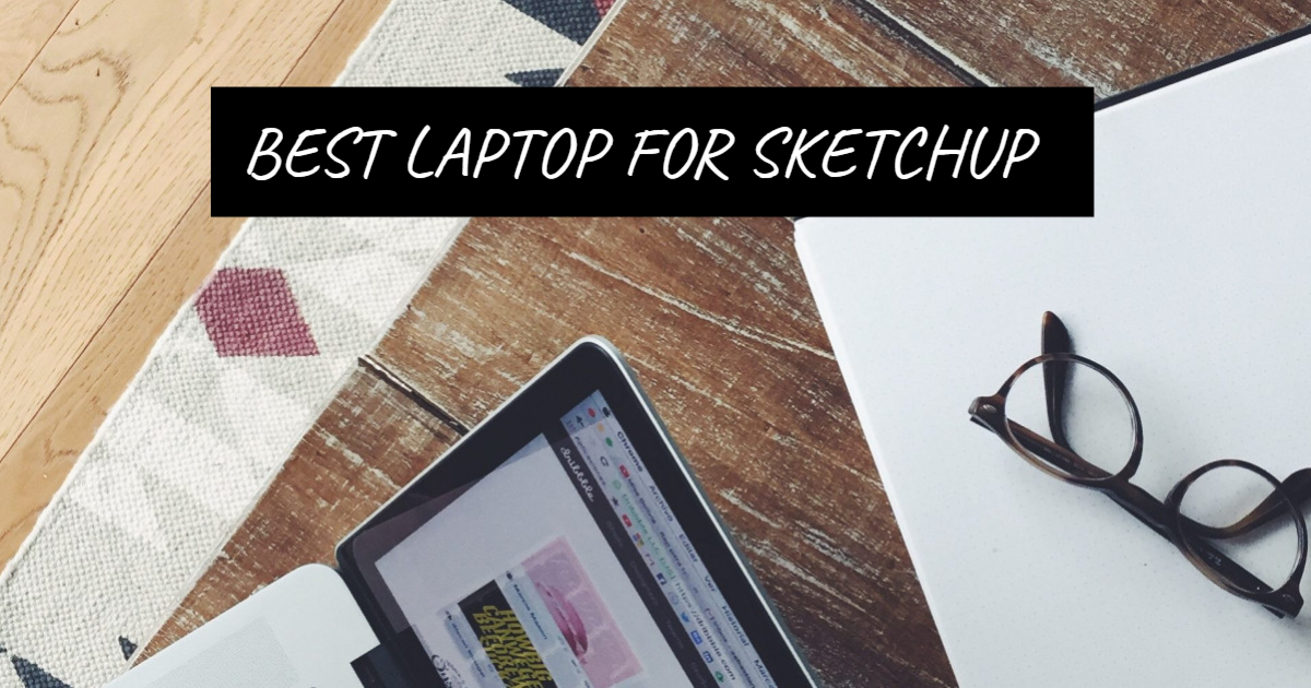 Best Laptop For Sketchup in 2021 Buying Guide - Everything on how to ...