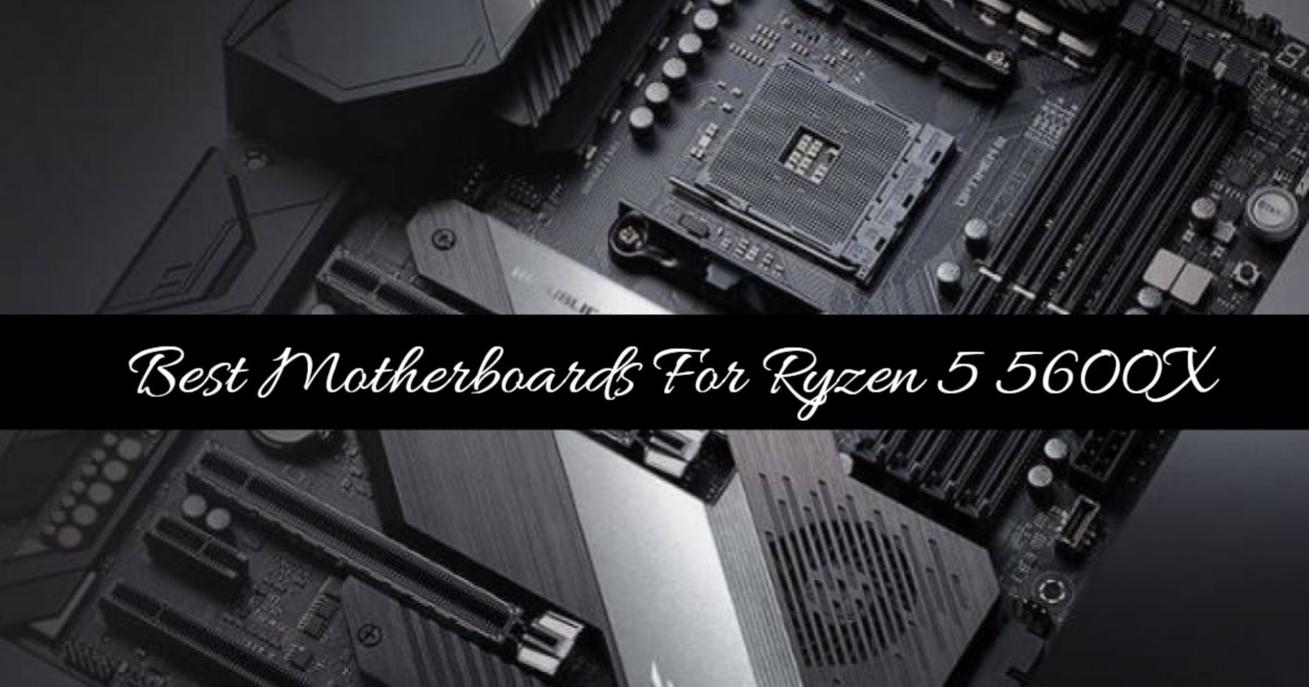 Best Motherboards For Ryzen 5 5600X in 2022 - Everything on how to build your own Gaming PC!